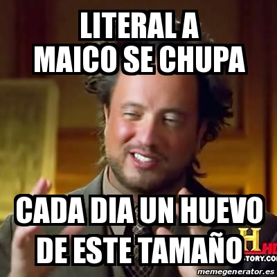 Meme Ancient Aliens - literal a maico se chupa cada dia un huevo de ...