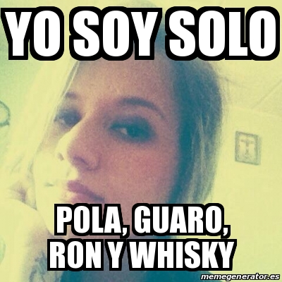 Meme Personalizado - yo soy solo pola, guaro, ron y whisky - 17641698
