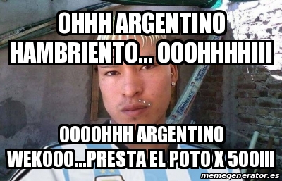 Meme Personalizado - ohhh argentino hambriento... ooohhhh!!! oooohhh ...