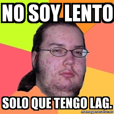 Meme Friki - No soy lento solo que tengo lag. - 17643750