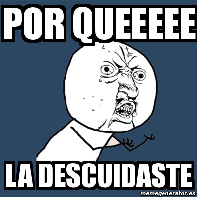 Meme Y U No - por queeeee la descuidaste - 17650879