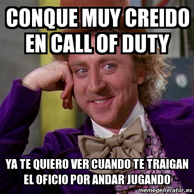 Meme Willy Wonka - Conque muy creido en call of duty Ya te quiero ver ...