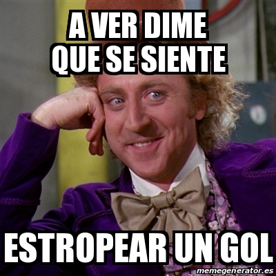 Meme Willy Wonka - a ver dime que se siente estropear un gol - 17653010