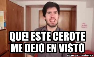 Meme Personalizado - que! este cerote me dejo en visto - 17653021