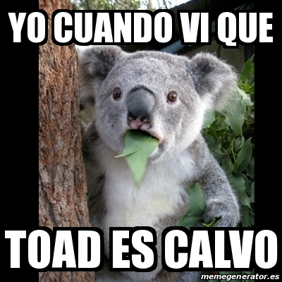 Meme Koala - Yo cuando vi que Toad es calvo - 17653514