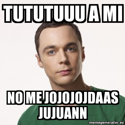 Meme Sheldon Cooper - tututuuu a mi no me jojojojdaas jujuann - 17653984