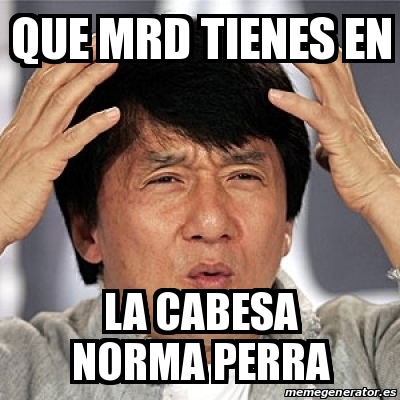 Meme Jackie Chan - que MRd tienes en la cabesa norma perra - 17654317
