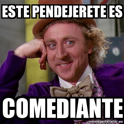 Meme Willy Wonka - este pendejerete es comediante - 17658748