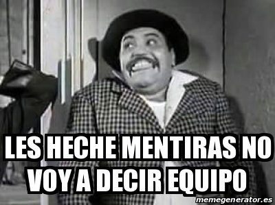 Meme Personalizado - les heche mentiras no voy a decir equipo - 17664595