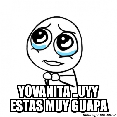 Meme Por favor - yovanita ..uyy estas muy guapa - 17671352