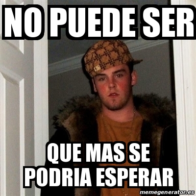 Meme Scumbag Steve - no puede ser que mas se podria esperar - 17672116