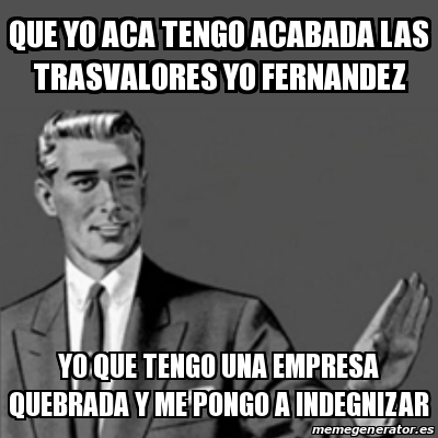 Meme Correction Guy - que yo aca tengo acabada las trasvalores yo ...