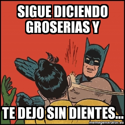 Meme Batman slaps Robin - Sigue diciendo groserias y Te dejo sin ...