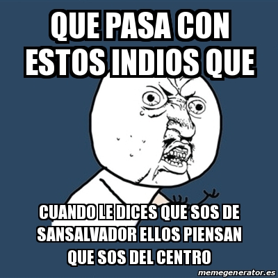 Meme Y U No - que pasa con estos indios que cuando le dices que sos de ...