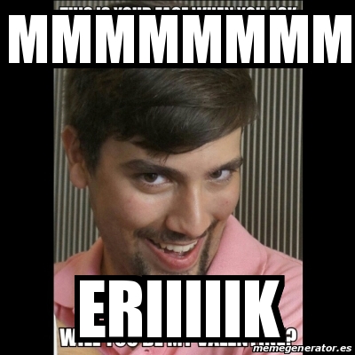 Meme Personalizado - mmmmmmmm eriiiiik - 17684129