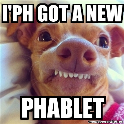 Meme Personalizado - I'ph got a new Phablet - 17684306