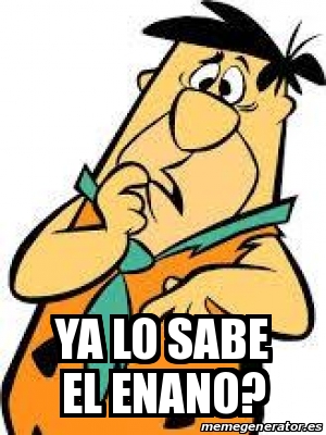 Meme Personalizado - ya lo sabe el enano? - 17684835