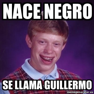 Meme Bad Luck Brian - nace negro se llama guillermo - 17689674