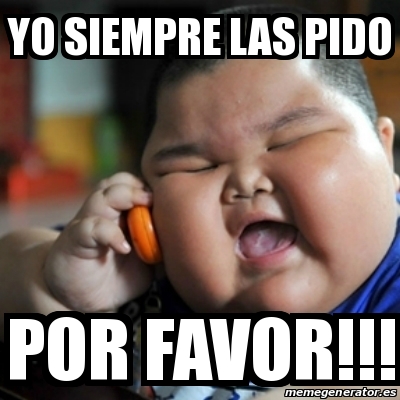 Meme fat chinese kid - Yo siempre las pido Por favor!!! - 17690982