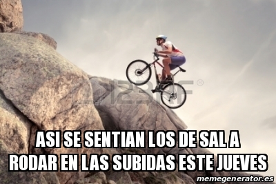 Meme Personalizado - asi se sentian los de sal a rodar en las subidas ...