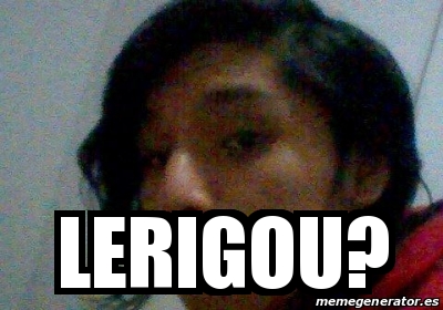 Meme Personalizado - lerigou? - 17693675