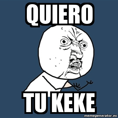 Meme Y U No - quiero tu keke - 17694462