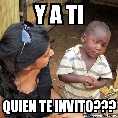 Meme Skeptical 3rd World Kid - y a ti quien te invito??? - 17696072