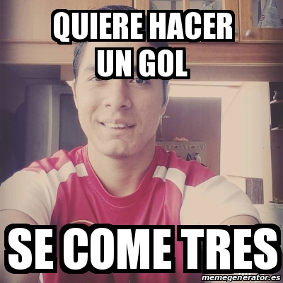 Meme Personalizado - quiere hacer un gol se come tres - 17696911