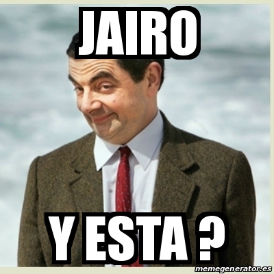 Meme Mr Bean - Jairo y esta ? - 17699473