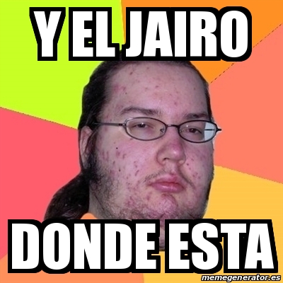Meme Friki - y el JAIRO DONDE ESTA - 17070779