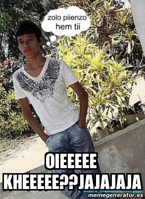 Meme Personalizado - oieeeee kheeeee??jajajaja - 17072099