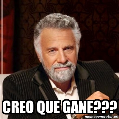 Meme Most interesting man - CREO QUE GANE??? - 17077517