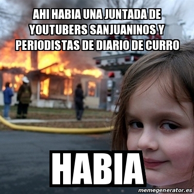 Meme Disaster Girl - ahi habia una juntada de youtubers sanjuaninos y ...
