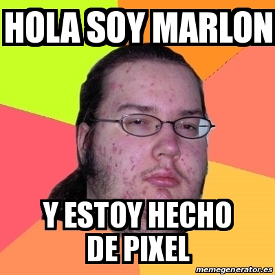 Meme Friki - Hola soy marlon y estoy hecho de pixel - 17079049