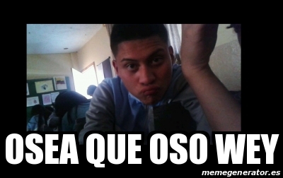 Meme Personalizado - osea que oso wey - 17079868