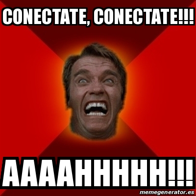 Meme Arnold - CONECTATE, CONECTATE!!! AAAAHHHHH!!! - 17700526