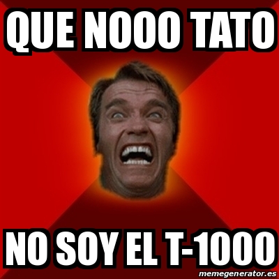 Meme Arnold - Que nooo Tato No soy el T-1000 - 17700892