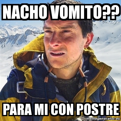 Meme Bear Grylls - nacho vomito?? para mi con postre - 17701016