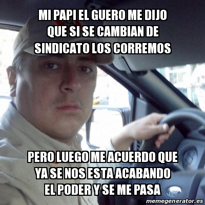Meme Personalizado - mI PAPI EL GUERO ME DIJO QUE SI SE CAMBIAN DE ...