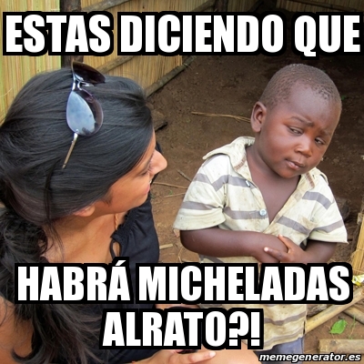 Meme Skeptical 3rd World Kid - Estas diciendo que HabrÃ¡ MICHELADAS ...