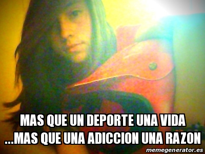 Meme Personalizado - mas que un deporte una vida ...mas que una ...