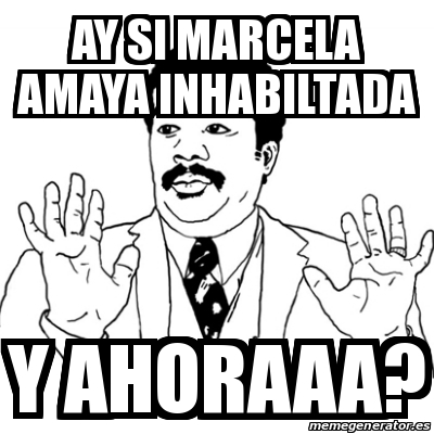 Meme Ay Si - AY SI MARCELA AMAYA INHABILTADA Y AHORAAA? - 17711166