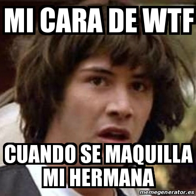 Meme Keanu Reeves - mi cara de wtf cuando se maquilla mi hermana - 17711315
