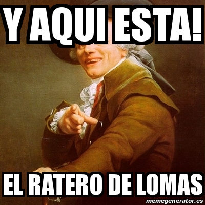 Meme Joseph Ducreux - y aqui esta! el ratero de lomas - 17714179
