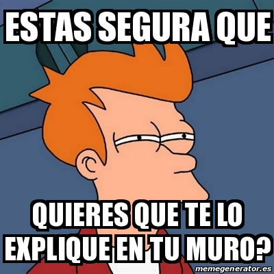 Meme Futurama Fry - estas segura que quieres que te lo explique en tu ...