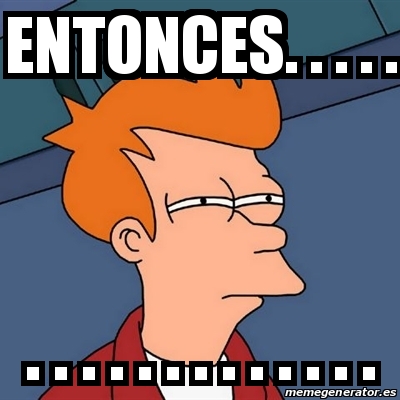 Meme Futurama Fry - entonces. . . . . . . . . . . . . . . . . . - 17715759