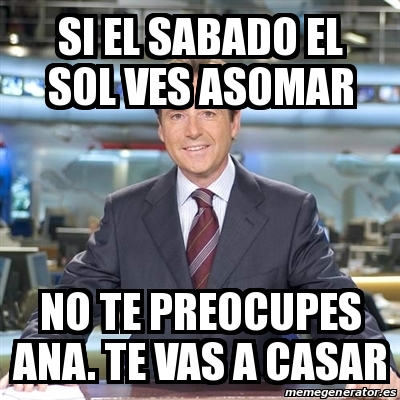 Meme Matias Prats - si el sabado el sol ves asomar no te preocupes ana ...