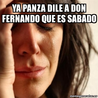 Meme Problems - ya panza dile a don Fernando que es sabado - 17723700