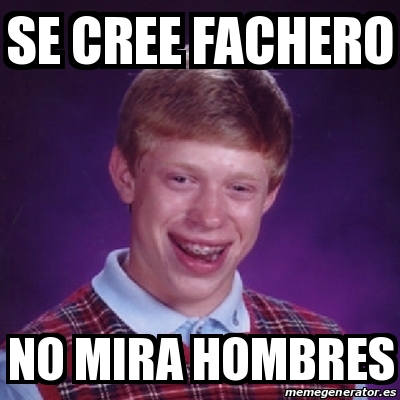 Meme Bad Luck Brian - se cree fachero no mira hombres - 17724592