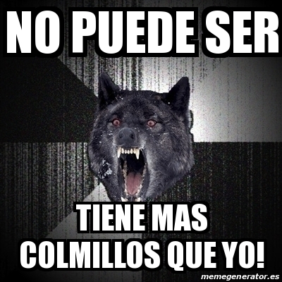 Meme Insanity Wolf - no puede ser tiene mas colmillos que yo! - 17724947